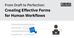 From Draft to Perfection: Creating Effective Forms for Human Workflows | Camunda