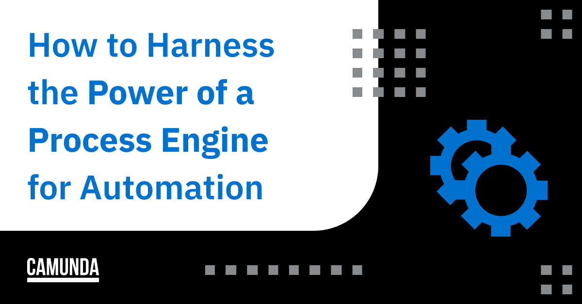 How to Harness the Power of a Process Engine for Automation | Camunda